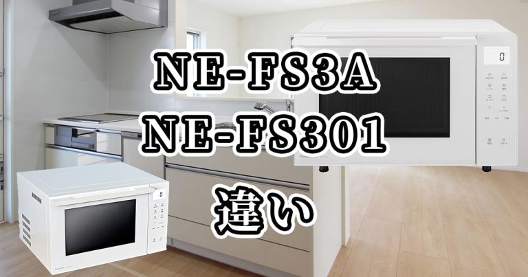 NE-FS3AとNE-FS301の違いを比較！おすすめはどっち？【パナソニックのオーブンレンジ】 | 違い比較.com